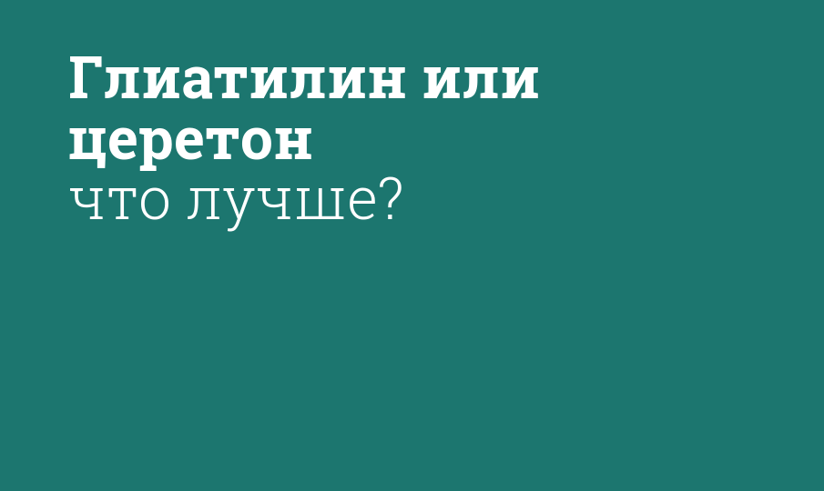 Глиатилин или церетон что лучше? - Мнение фармацевта, сравнение лекарств