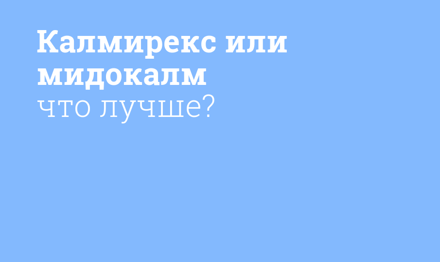 Калмирекс или мидокалм что лучше? - Мнение фармацевта, сравнение лекарств